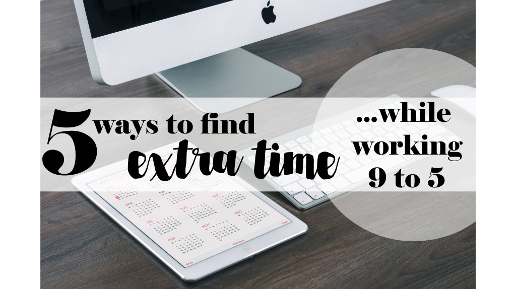 5 Ways to Find Extra Time While Working 9-5 - Her Hashtag Life ...